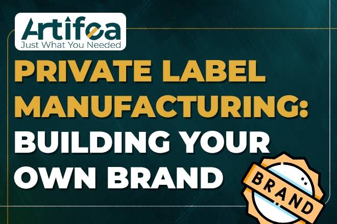 Private Label Manufacturing: Building Your Own Brand - Artifea